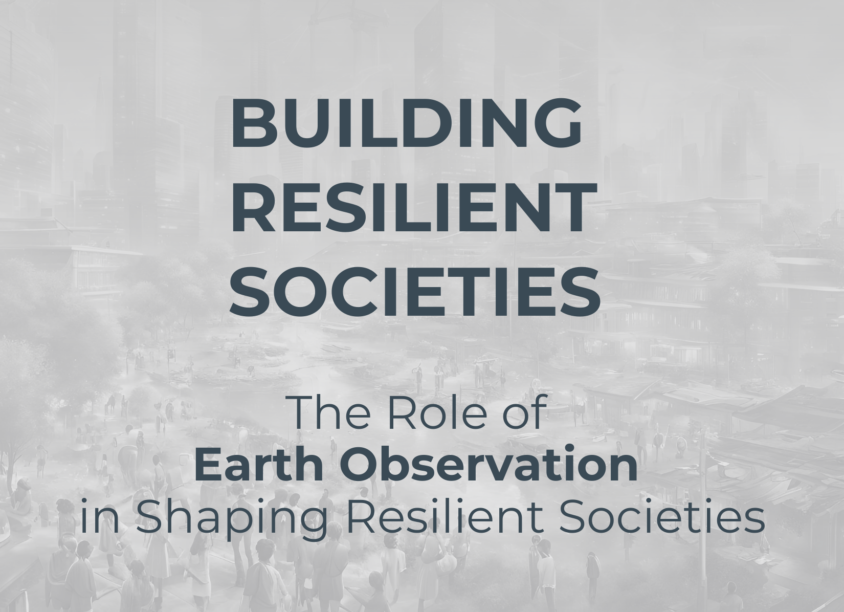 Building Resilient Societies: The Role of Earth Observation in Shaping a Sustainable Future